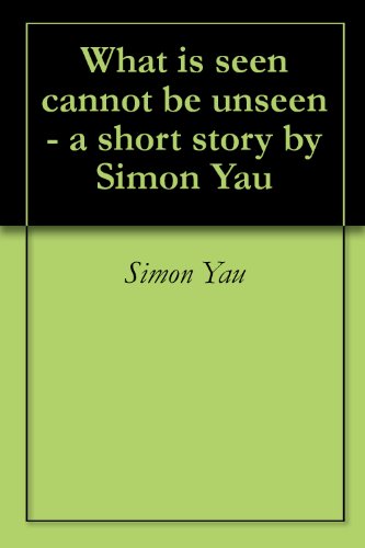 What is seen cannot be unseen - a short story by Simon Yau eBook : Yau ...