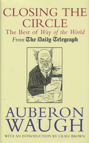 Closing the circle: The best of Way of the world: Waugh, Auberon ...
