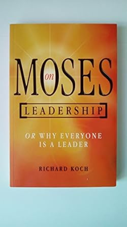 Moses on Leadership: Or Why Everyone is a Leader: How to Lead Your ...