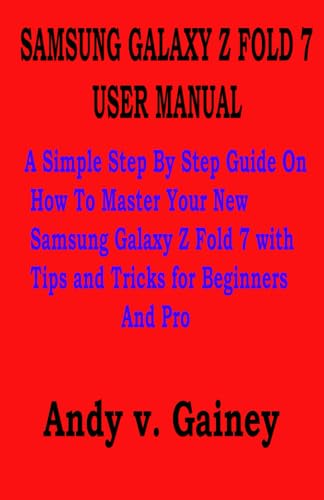 SAMSUNG GALAXY Z FOLD 7 USER MANUAL: A Simple Step By Step - Want It All