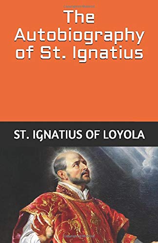 The Autobiography of St. Ignatius: OF LOYOLA, ST. IGNATIUS ...