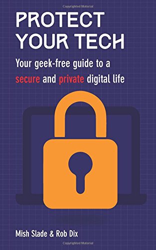 Protect Your Tech: Your geek-free guide to a secure and private digital ...