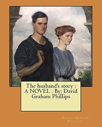 The husband's story: A NOVEL . By: David Graham Phillips : Phillips ...