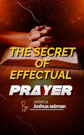 THE SECRET OF EFFECTUAL PRAYER - Kindle edition by SELMAN, Apostle ...
