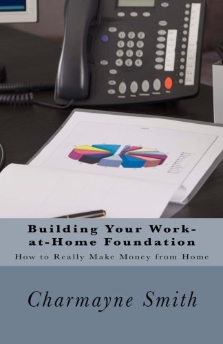 Building Your Work-at-Home Foundation: How to Really Make Money from ...