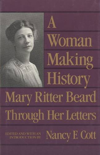 A Woman Making History: Mary Ritter Beard Through Her Letters: Cott ...