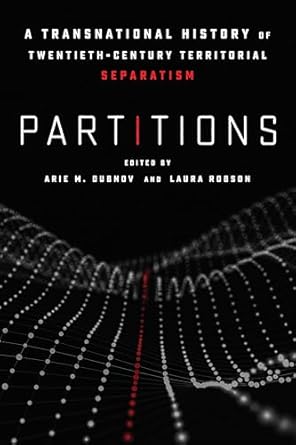 Partitions: A Transnational History of Twentieth-Century Territorial ...