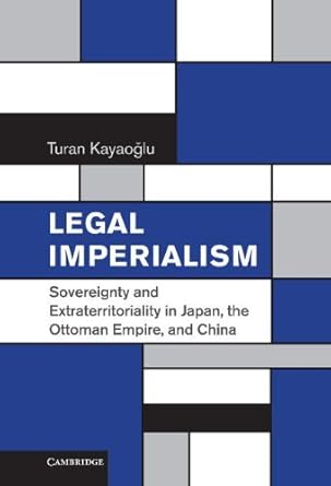 Legal Imperialism: Sovereignty and Extraterritoriality in Japan, the ...