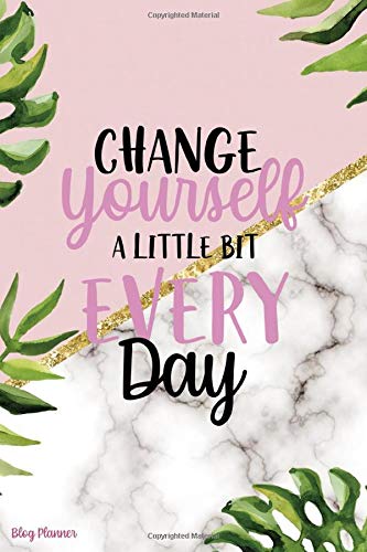Change Yourself A Little Bit Every Day: Blog Planner Notebook Journal ...