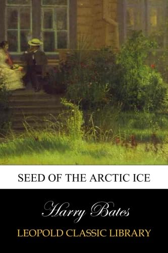Amazon.com: Seed of the Arctic Ice: Bates, Harry: Books