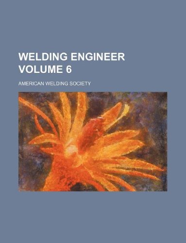 Welding engineer Volume 6: American Welding Society: 9781231111239 ...