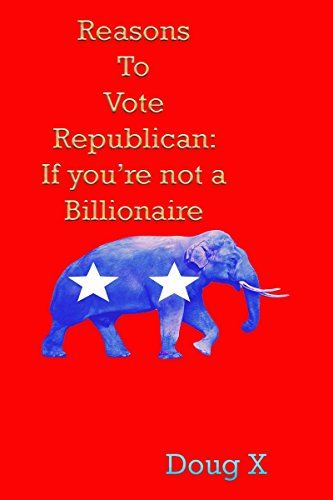 Reasons to Vote Republican: If you're not a billionaire - Kindle ...