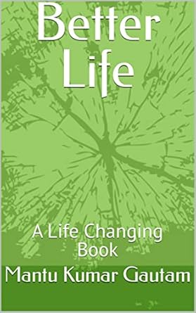 Better Life: A Life Changing Book (5 1) eBook : Gautam, Mantu Kumar ...