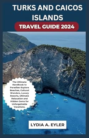 TURKS AND CAICOS ISLANDS TRAVEL GUIDE 2024: THE ULTIMATE HANDBOOK TO ...