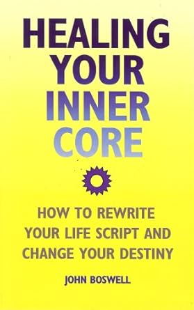 Healing Your Inner Core: How to Rewrite Your Life Script and Change ...