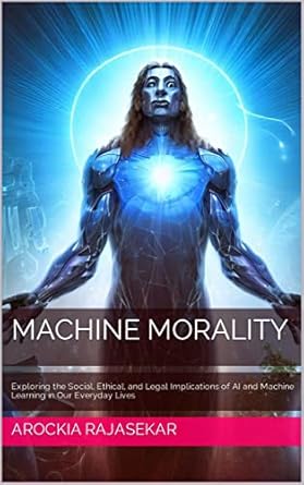 MACHINE MORALITY: Exploring the Social, Ethical, and Legal Implications ...