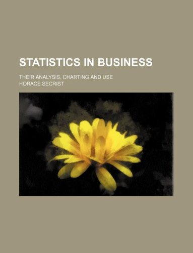 Statistics in business; their analysis, charting and use: Horace ...