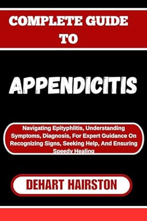 Amazon.com: COMPLETE GUIDE TO APPENDICITIS: Navigating Epityphlitis ...