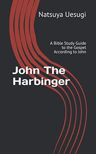 John The Harbinger: A Bible Study Guide to the Gospel According to John ...