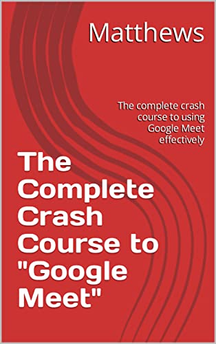 The Complete Crash Course to "Google Meet": The complete crash course ...