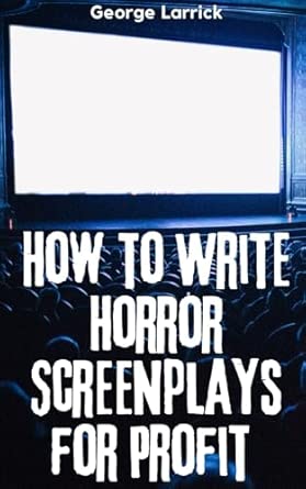 How to Write Horror Screenplays for Profit: Larrick, George ...