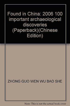 Found in China: 2006 100 important archaeological discoveries ...