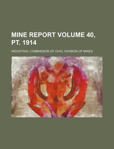 Mine report Volume 40, pt. 1914: Industrial Commission of Mines ...