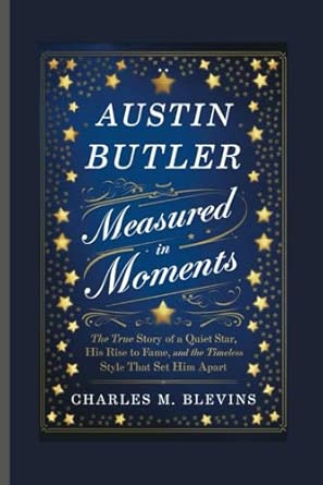 Austin Butler: Measured in Moments: The True Story of a Quiet Star, His ...