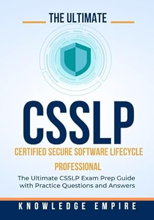 The Ultimate Certified Secure Software Lifecycle Professional (CSSLP) Exam Prep Guide: CSSLP ...