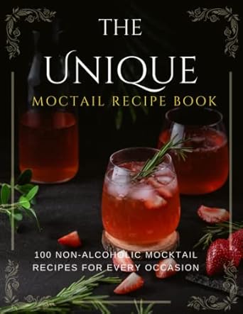 THE UNIQUE MOCTAIL RECIPE BOOK: 100 Non-Alcoholic Mocktail Recipes for Every Occasion: PAINTER ...