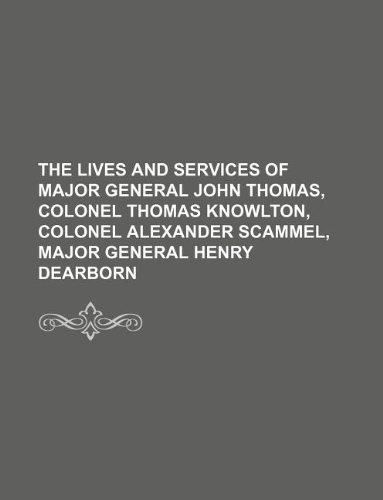 The Lives and Services of Major General John Thomas, Colonel Thomas ...