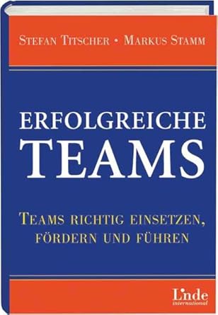 Erfolgreiche Teams. Teams richtig einsetzen, fördern und führen ...