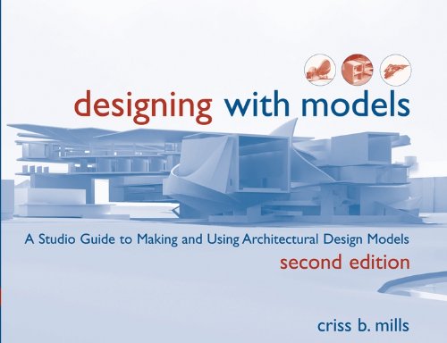 Designing with Models: A Studio Guide to Making and Using Architectural ...