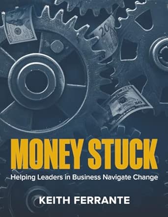 Money Stuck: Helping Leaders in Business Navigate Change: Ferrante ...