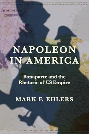 Napoleon in America: Bonaparte and the Rhetoric of US Empire (The ...