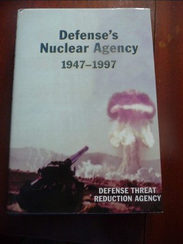 Defense's Nuclear Agency, 1947-1997: Defense Threat Reduction Agency, U ...