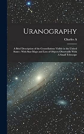 Uranography: A Brief Description of the Constellations Visible in the ...