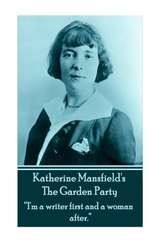 Katherine Mansfield's The Garden Party: "I'm a writer first and a woman ...