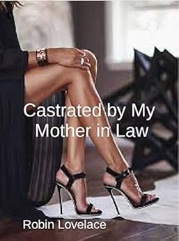 Castrated by My Mother in Law eBook : Lovelace, Robin: Amazon.co.uk: Kindle Store
