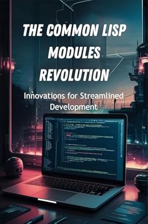 The Common LISP Modules Revolution: Innovations for Streamlined Development eBook : Flores ...