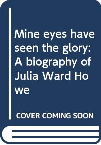 Mine eyes have seen the glory: A biography of Julia Ward Howe: Clifford ...