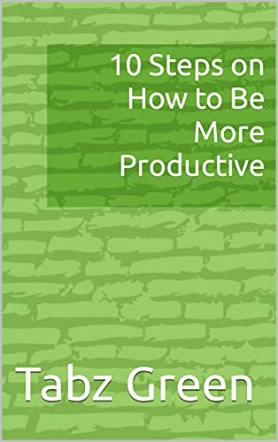 10 Steps on How to Be More Productive eBook : Green, Tabz: Amazon.in: Kindle Store