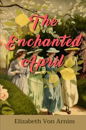 Amazon.com: The Enchanted April by Elizabeth Von Arnim: Complete with ...
