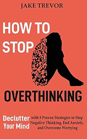 How to Stop Overthinking: Declutter Your Mind with 8 Proven Strategies ...
