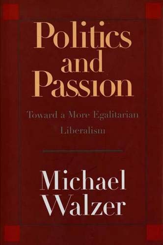 Politics and Passion: Toward a More Egalitarian Liberalism: Walzer ...