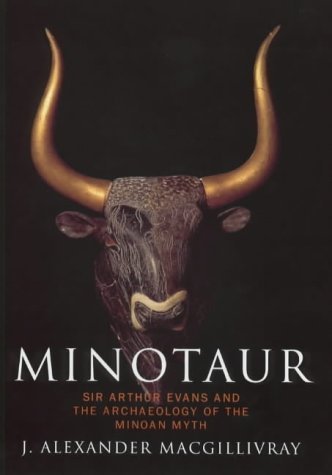 Minotaur: Sir Arthur Evans and the Archaelogy of the Minoan Myth ...