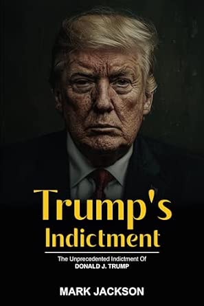 Trump's Indictment: The Unprecedented Indictment of Donald J. Trump ...
