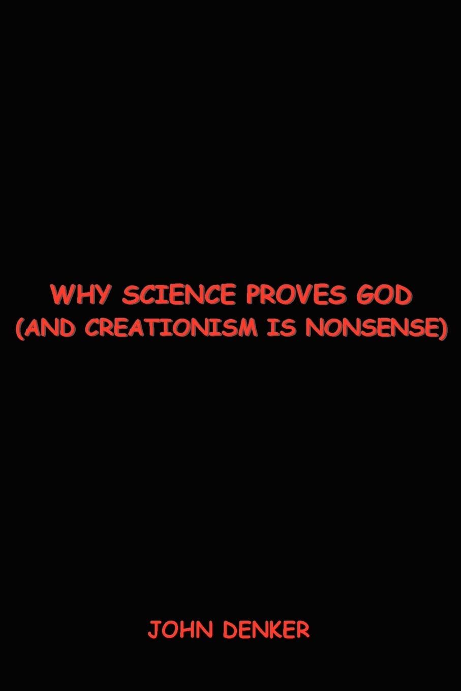 Why Science Proves God: And Creationism Is Nonsense: Denker, John S ...