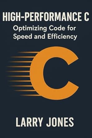 High-Performance C: Optimizing Code for Speed and Efficiency ...