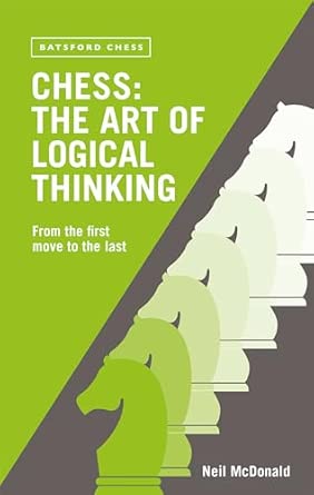 Chess: The Art of Logical Thinking: From the First Move to the Last ...